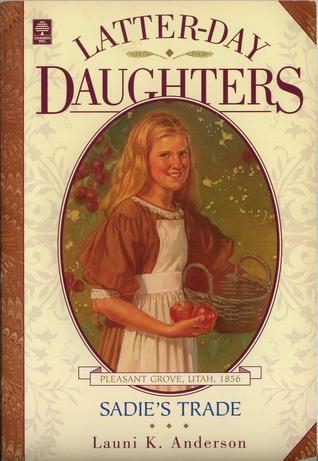 Sadie's Trade (Pleasant Grove, Utah, 1856) by Launi K. Anderson | Goodreads