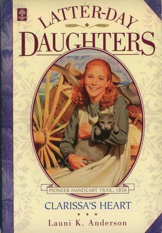 Clarissa's Heart (Pioneer Handcart Trail, 1858) by Launi K. Anderson ...