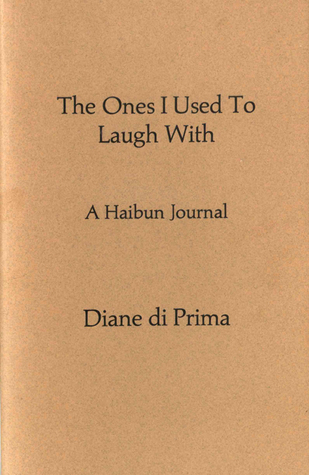 The Ones I Used to Laugh With: A Haibun Journal by Diane di Prima ...