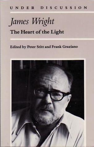 James Wright: The Heart of the Light by Peter Stitt | Goodreads