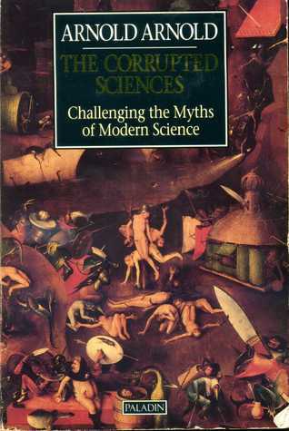 The Corrupted Sciences by Arnold Arnold | Goodreads