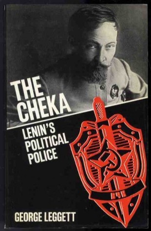 The Cheka: Lenin's Political Police by George Leggett | Goodreads