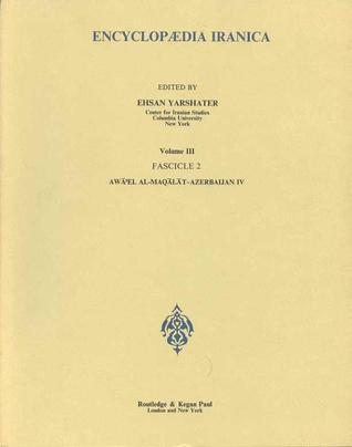 Encyclopaedia Iranica: V. 3 Fascicle 2 AWA'El AL-MAQALAT - AZERBAIJAN ...