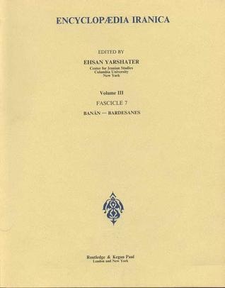 Encyclopaedia Iranica: V. 3 Fascicle 7 BANAN - BARDESANES by Ehsan ...