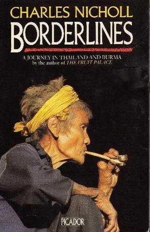 Borderlines: A Journey in Thailand and Burma by Charles Nicholl | Goodreads