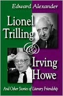 Lionel Trilling and Irving Howe: And Other Stories of Literary Friendship by Edward Alexander ...