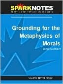 Grounding for the Metaphysics of Morals by SparkNotes | Goodreads