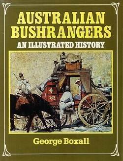 Australian Bushrangers: an illustrated history by George E. Boxall ...