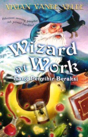 Wizard at Work (Sang Penyihir Beraksi) by Vivian Vande Velde | Goodreads