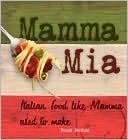 Mamma Mia - Italian Food Like Mamma Used To Make by Frank Bordoni ...