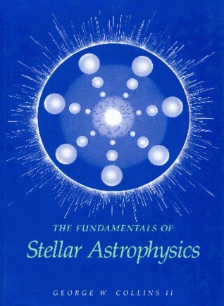 The Fundamentals of Stellar Astrophysics by George W. Collins | Goodreads