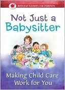 Not Just a Babysitter: Making Child Care Work for You by Julie Powers ...