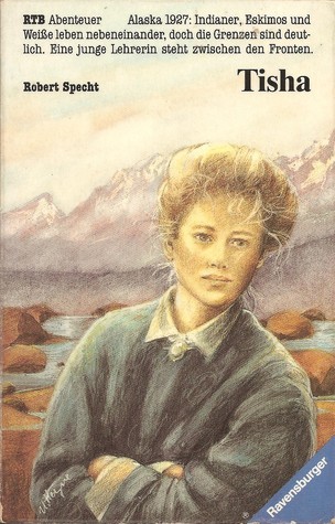 Tisha : die Geschichte einer jungen Lehrerin in der Wildnis von Alaska ...