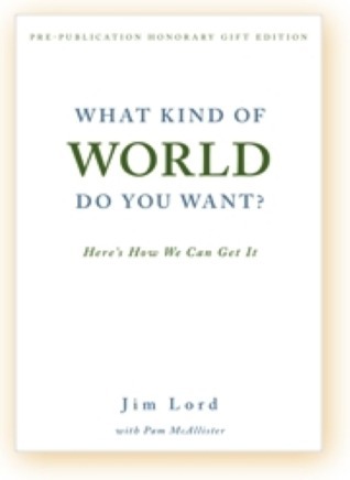 What kind of world do you want? by Jim Lord | Goodreads