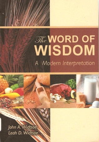 The Word of Wisdom: A Modern Interpretation by John A. Widtsoe | Goodreads