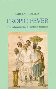 Tropic Fever: The Adventures of a Planter in Sumatra by Ladislao ...