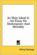 As they liked it: a study of Shakespeare's moral artistry by Alfred ...