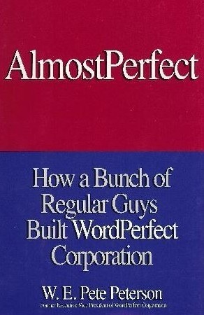 Almost Perfect: How a Bunch of Regular Guys Built WordPerfect ...