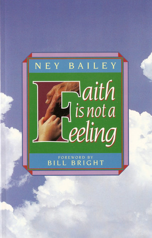 Faith is Not a Feeling by Ney Bailey | Goodreads
