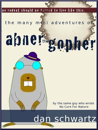 The Many Mini Adventures of Abner the Gopher by Dan Schwartz | Goodreads