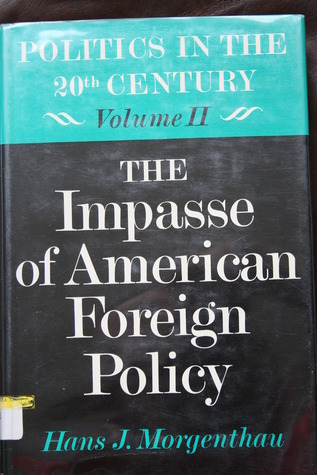 The Impasse of American Foreign Policy by Hans J. Morgenthau | Goodreads