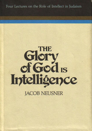 The Glory of God Is Intelligence: Four Lectures on the Role of ...