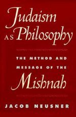 Judaism as Philosophy: The Method and Message of the Mishnah by Jacob ...