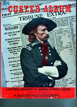 The Custer Album: A Pictorial Biography of General George A. Custer by ...