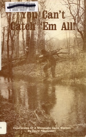 You Can't Catch 'Em All! Experiences Of A Minnesota Game Warden by ...