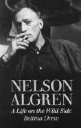 Nelson Algren: A Life on the Wild Side by Bettina Drew | Goodreads