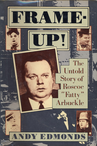 Frame-Up!: The Untold Story of Roscoe "Fatty" Arbuckle by Andy Edmonds ...