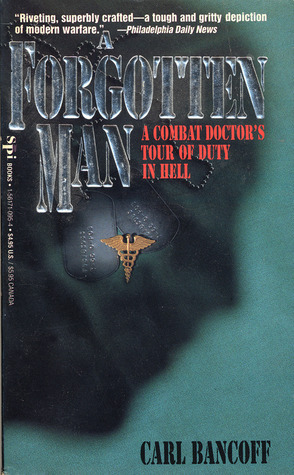 A Forgotten Man: A Combat Doctor's Tour of Duty in Hell by Carl Bancoff ...