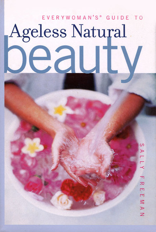 Everywoman's Guide to Ageless Natural Beauty by Sally Freeman | Goodreads