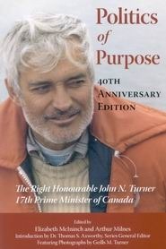 Politics of Purpose: The Right Honourable John N. Turner, 17th Prime ...