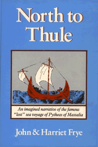 North to Thule: An Imagined Narrative of the Famous Lost Sea Voyage of ...