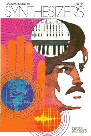 Learning Music with Synthesizers by David Friend | Goodreads
