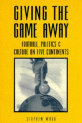 Giving the Game Away: Football, Politics and Culture on Five Continents ...