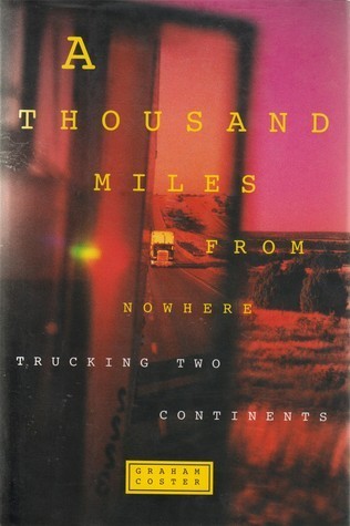 A Thousand Miles from Nowhere: Trucking Two Continents by Graham Coster ...