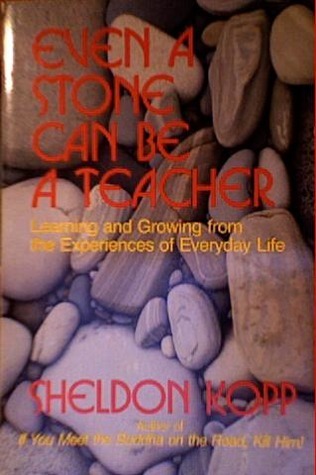 Even a Stone Can Be a Teacher by Sheldon B. Kopp | Goodreads