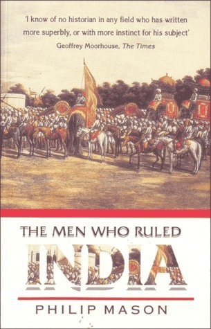 The Men Who Ruled India by Philip Woodruff | Goodreads