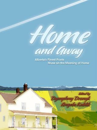 Home and Away: Alberta's Finest Poets Muse on the Meaning of Home by ...