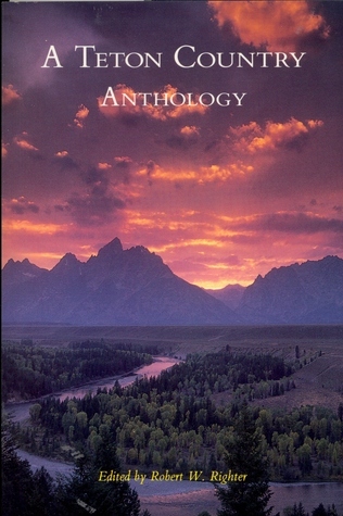 Teton Country Anthology by Robert W. Righter | Goodreads