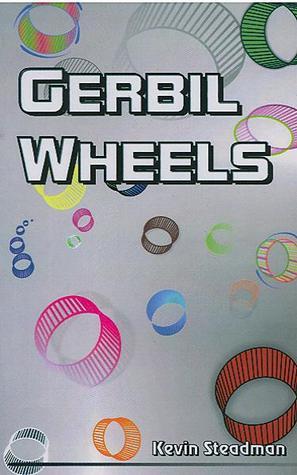 Gerbil Wheels by Kevin Steadman | Goodreads