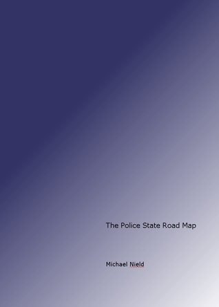 The Police State Road Map by Michael Nield | Goodreads