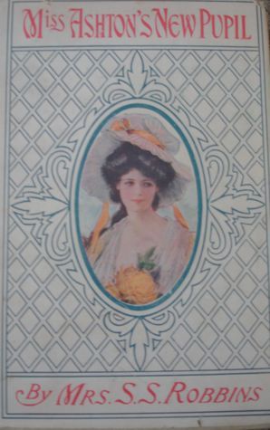 Miss Ashton's New Pupil: A School Girl's Story by Sarah Stuart Robbins ...