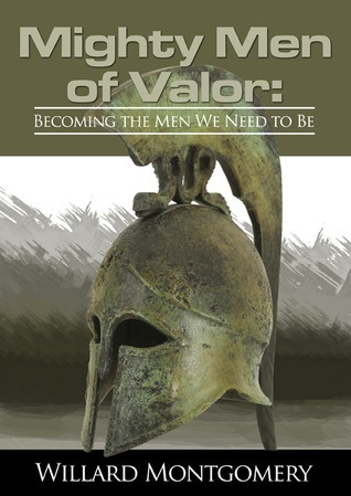 Mighty Men of Valor: Becoming The Men We Need To Be by Willard ...