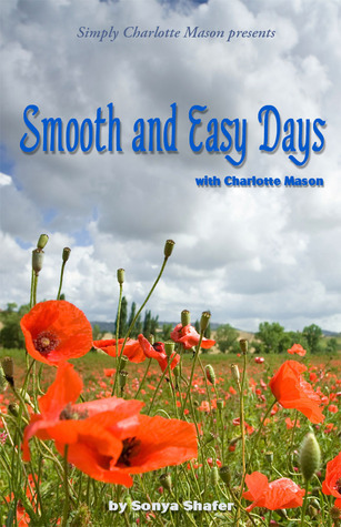 Smooth and Easy Days with Charlotte Mason by Sonya Shafer | Goodreads