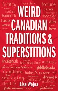 Weird Canadian Traditions and Superstitions by Lisa Wojna | Goodreads