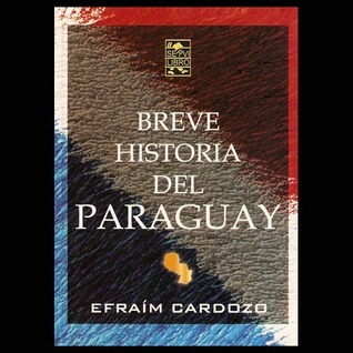 Breve historia del Paraguay by Efraím Cardozo | Goodreads
