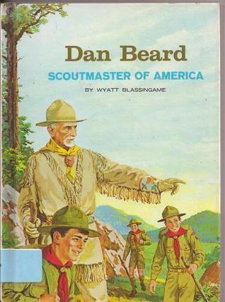Dan Beard, Scoutmaster of America by Wyatt Blassingame | Goodreads